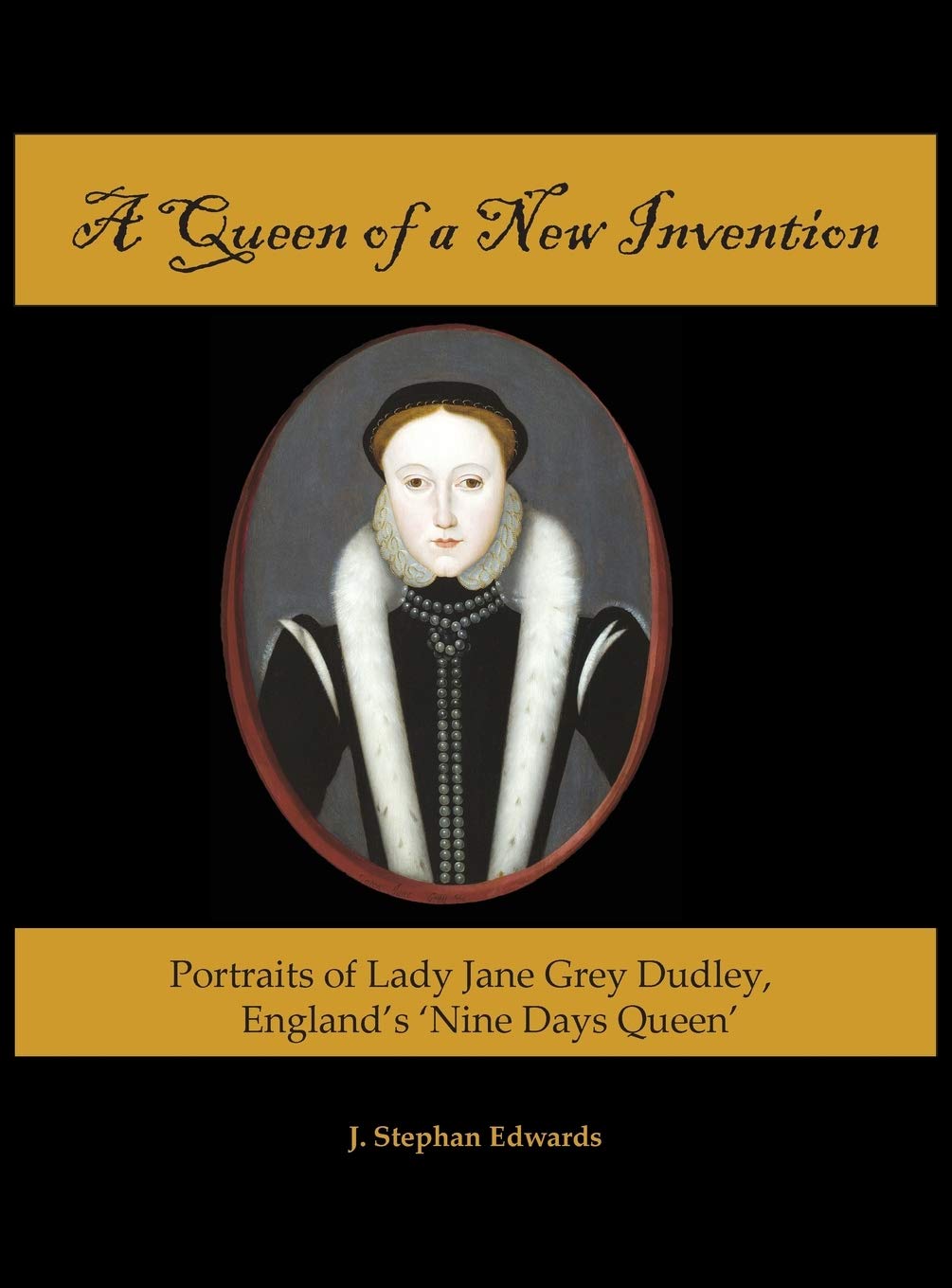 A Queen of a New Invention: Portraits of Lady Jane Grey Dudley, England ...