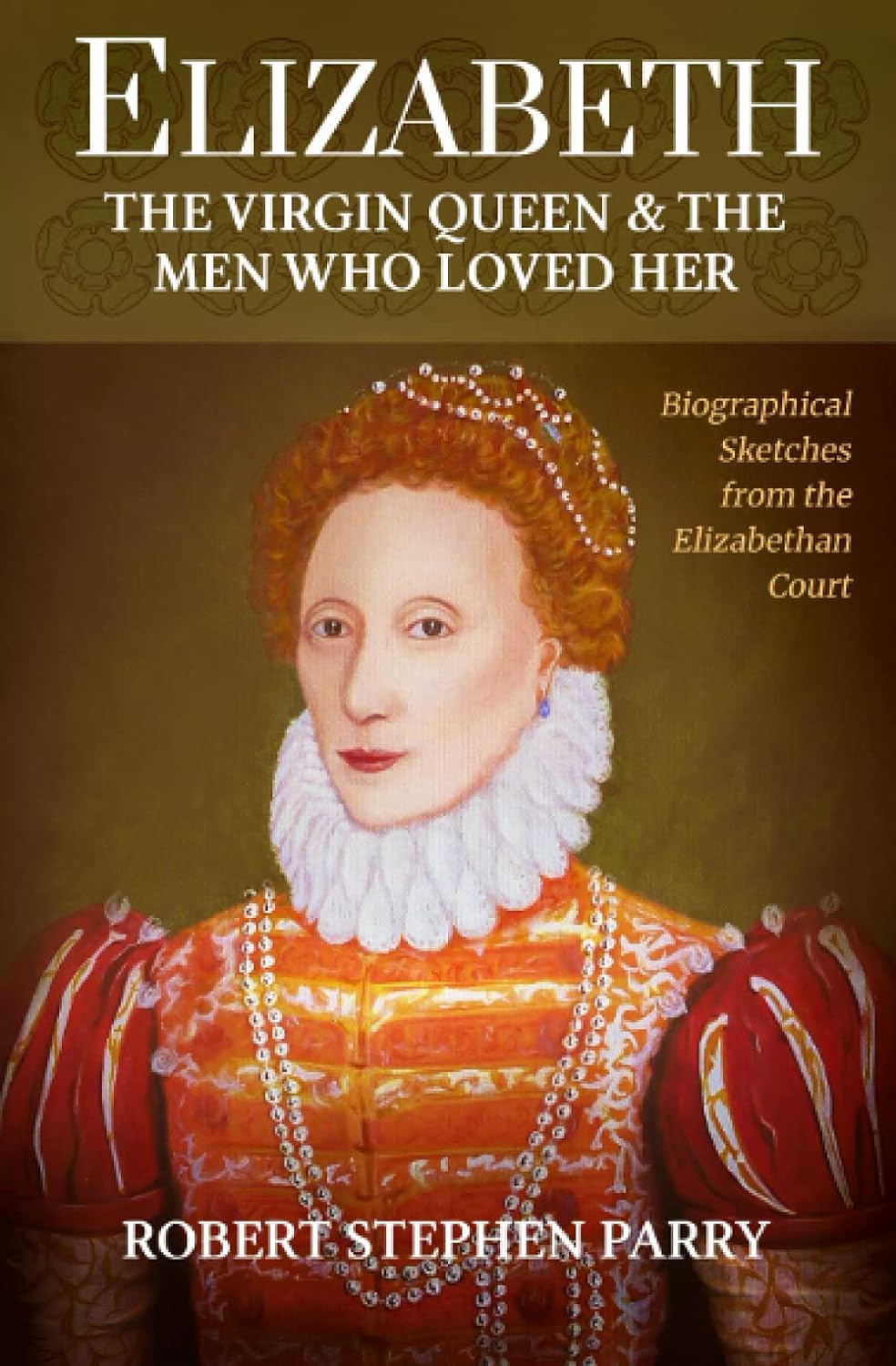 Elizabeth: The Virgin Queen and the Men Who Loved Her by Robert Stephen ...