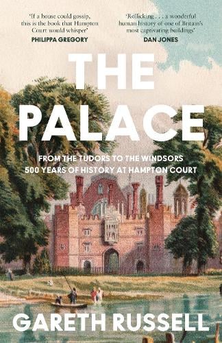 The Palace: From the Tudors to the Windsors, 500 Years of Royal History ...